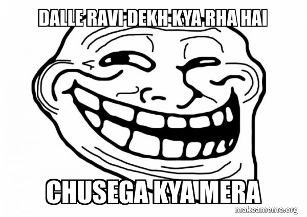 Dalle ravi dekh kya rha hai Chusega kya mera - Trollface Meme Generator