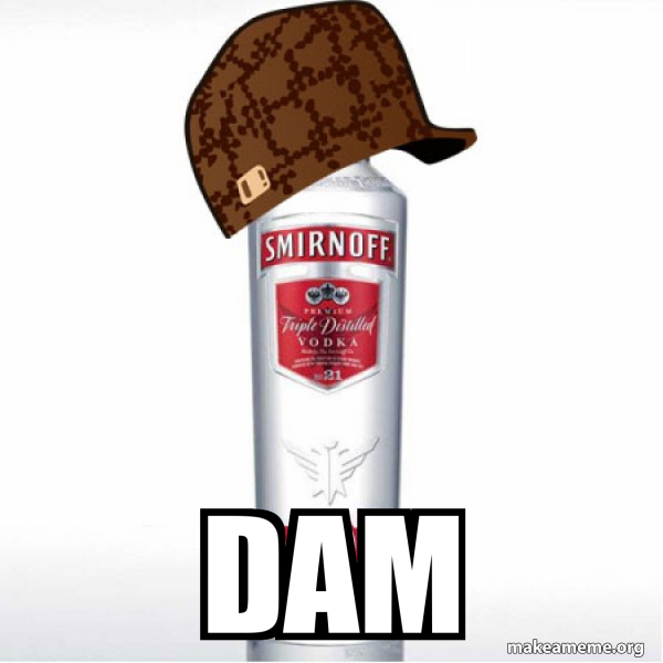 dam - Scumbag Alcohol Meme Generator