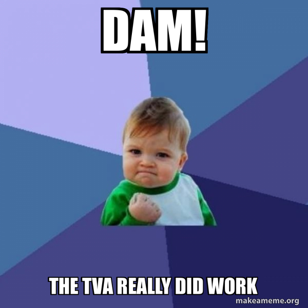 Dam! The TVA really did work - Success Kid Meme Generator