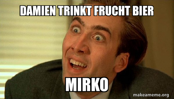 Damien trinkt frucht bier Mirko - Sarcastic Nicholas Cage Meme Generator