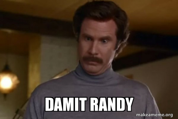 Damit Randy - Ron Burgundy I am not even mad or That's amazing ...