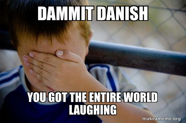 DAMMIT DANISH YOU GOT THE ENTIRE WORLD LAUGHING - Confession Kid Meme ...