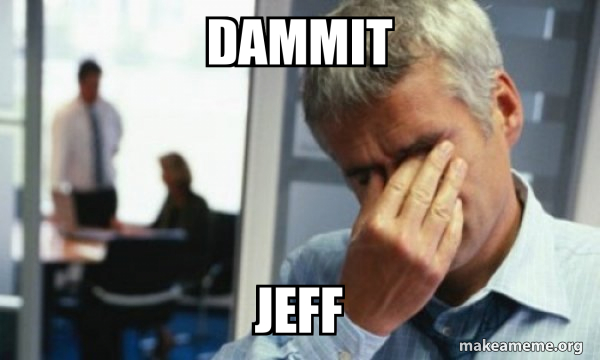 DAMMIT JEFF - Male First World Problems Meme Generator