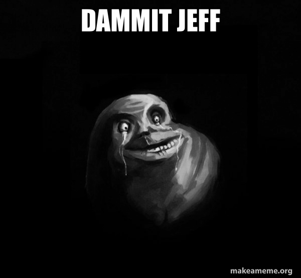 DAMMIT JEFF - Forever Alone Meme Generator