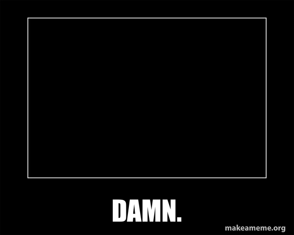 Damn. - Motivational Meme Meme Generator