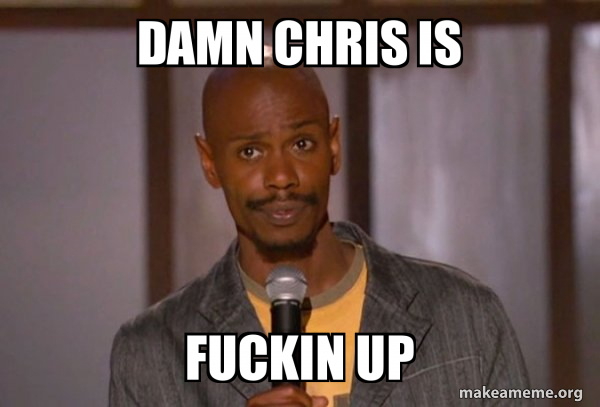 Dammit Chris Meme GOD FUCKING Damnit KRIS Where The FUCK Are We!?"