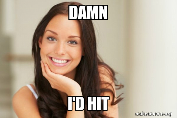 Damn I'd hit - Good Girl Gina Meme Generator