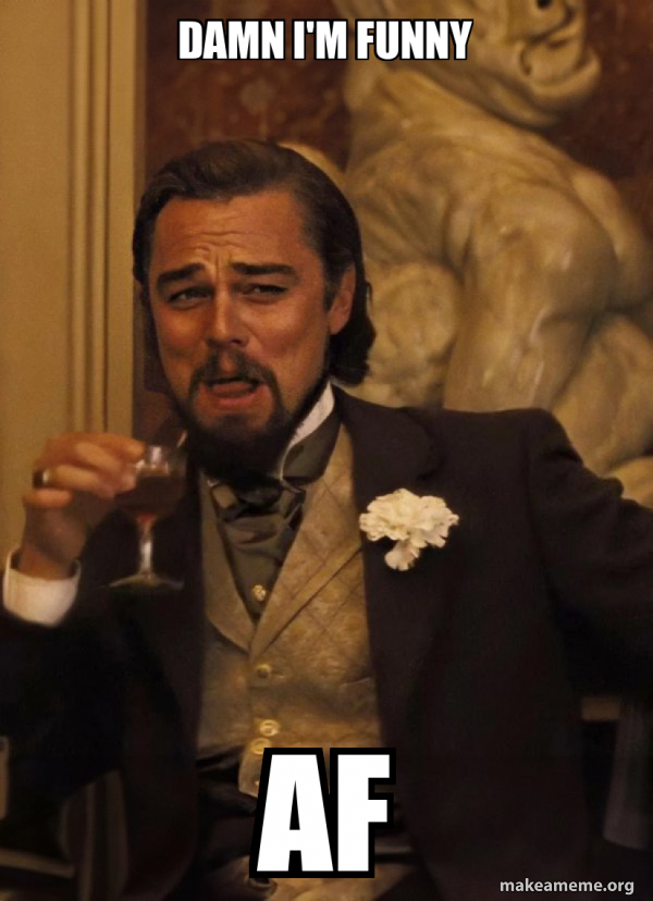 Damn I'm funny AF - Leonardo DiCaprio Laughing Django Meme Generator