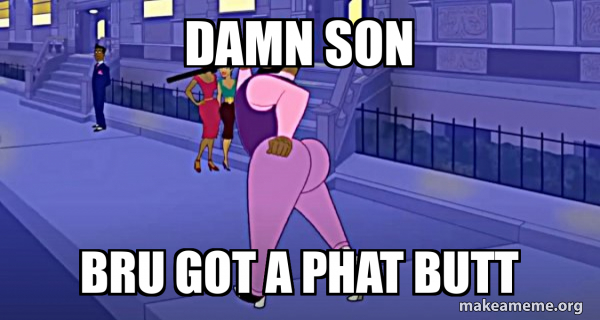 damn son bru got a phat butt - Axel in Harlem Meme Generator