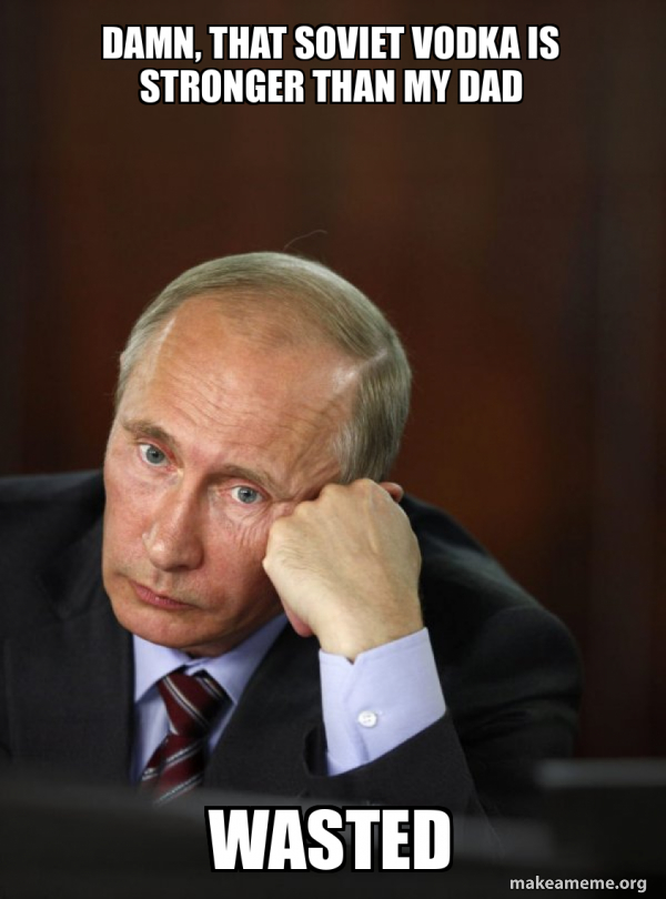Damn, that Soviet vodka is stronger than my Dad Wasted - Contemplative Putin Meme Generator