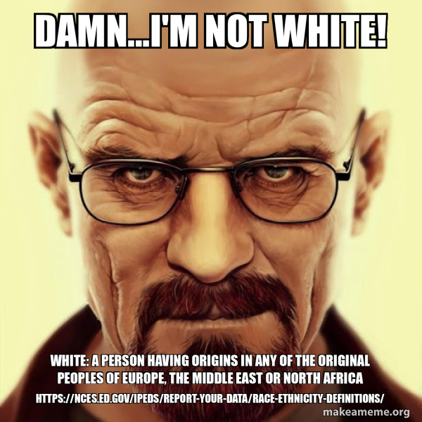 Damn...i'm not white! White: a person having origins in any of the ...