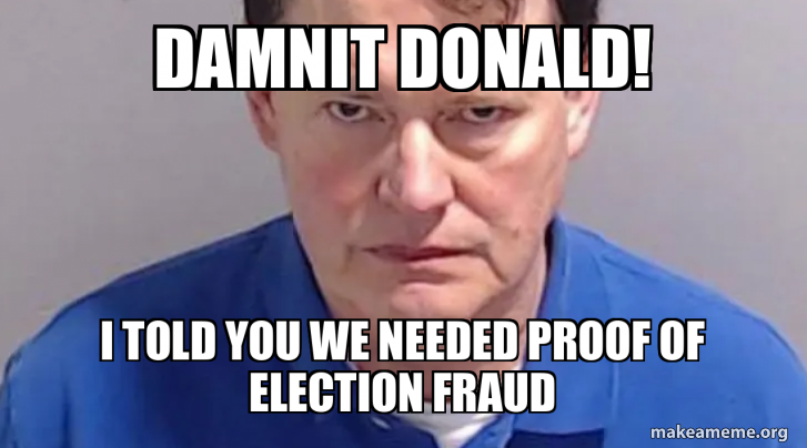 damnit donald! i told you we needed proof of election fraud Meme Generator