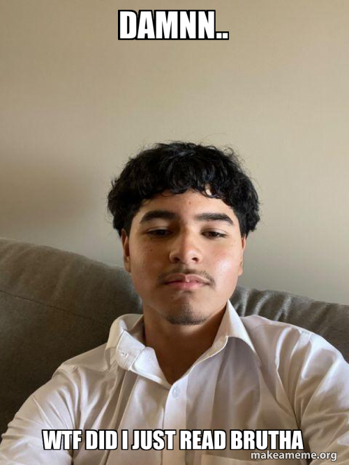 Damnn.. Wtf did i just read brutha Meme Generator