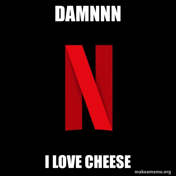 DAMNNN I LOVE CHEESE - Netflix Meme Generator