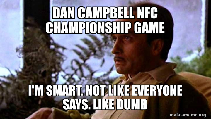 Dan Campbell NFC championship game I'm smart. Not like everyone says ...
