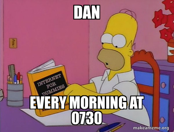 Dan every morning at 0730 - Internets Homer Meme Generator