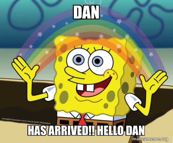 Dan has arrived!! Hello Dan - Rainbow SpongeBob Meme Generator
