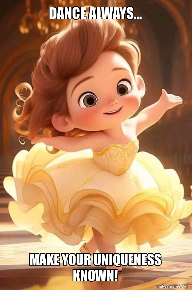 Dance always... Make your uniqueness known! - Uniqueness Design Meme ...