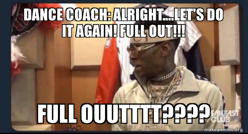 Dance coach: Alright....Let's do it again! Full out!!! Full ouutttt ...