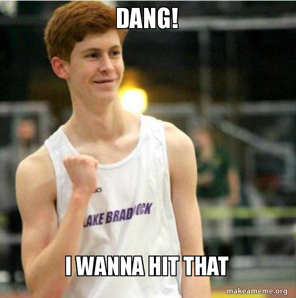 Dang! I wanna hit that - Success Ginger Meme Generator