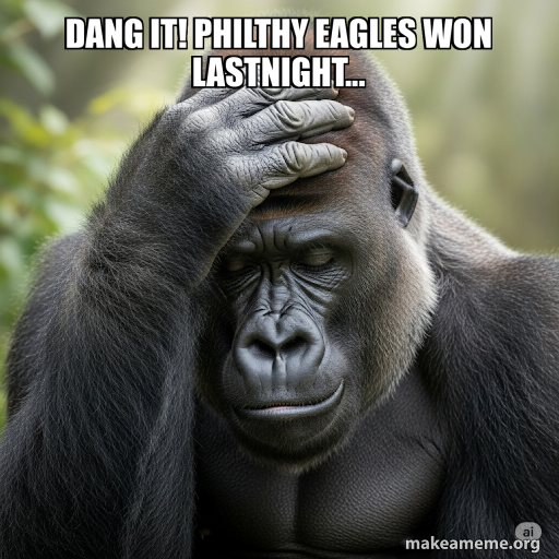 Dang it! Philthy Eagles won lastnight... Meme Generator