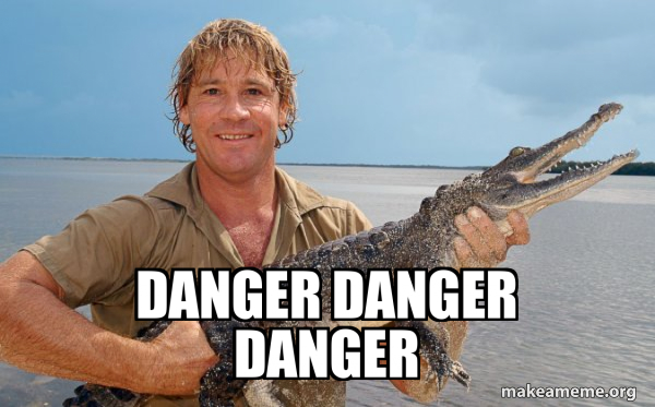 danger danger danger - Steve irwin Meme Generator