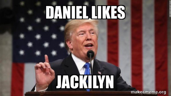 Daniel likes Jackilyn - Donald Trump Meme Generator