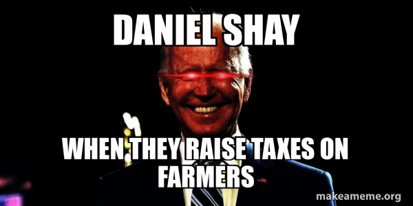Daniel Shay when they raise taxes on farmers - Dark Brandon Meme Generator