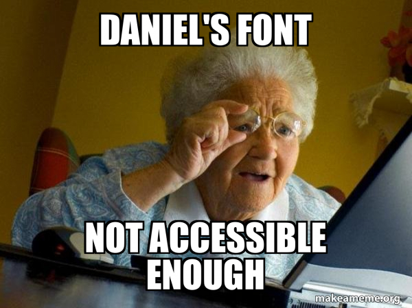 Daniel's font not accessible enough - Internet Grandma Meme Generator