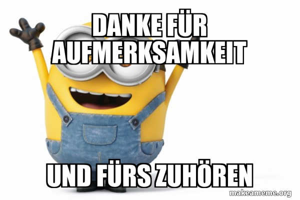 DANKE FÜR AUFMERKSAMKEIT und fürs Zuhören - Happy Minion Meme Generator