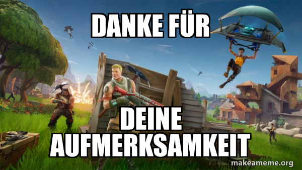 Danke für deine Aufmerksamkeit - Fortnite Battle Royale game Meme Generator