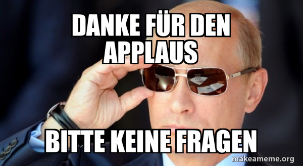 Danke für den Applaus Bitte keine Fragen - Vladamir Putin Meme Generator