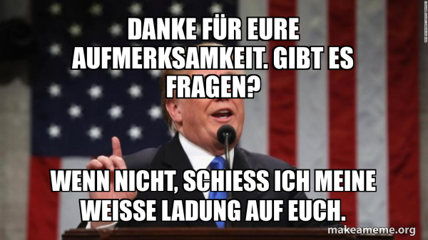 Danke für eure Aufmerksamkeit. Gibt es Fragen? Wenn nicht, schieß ich ...