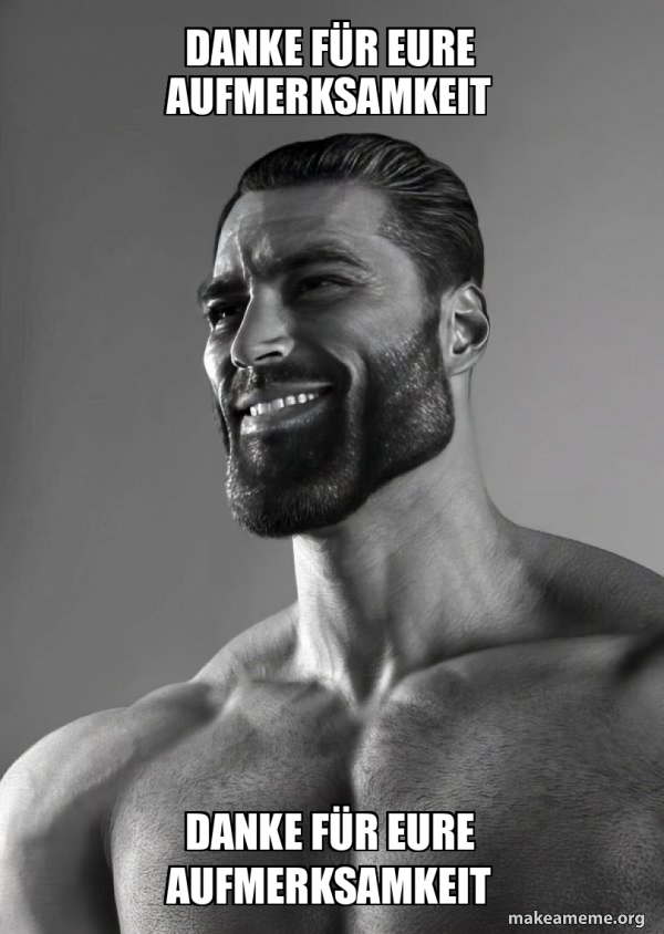 Danke für eure Aufmerksamkeit Danke für eure Aufmerksamkeit - Gigachad Meme Generator