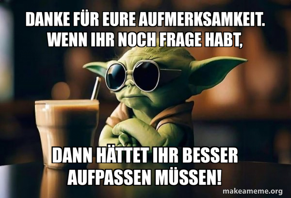 Danke für eure Aufmerksamkeit. Wenn ihr noch Frage habt, dann hättet ...