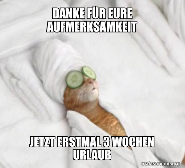 danke für eure Aufmerksamkeit jetzt erstmal 3 Wochen Urlaub - Pampered ...