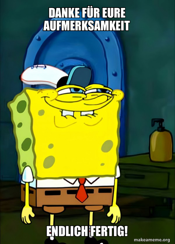 Danke für eure Aufmerksamkeit Endlich fertig! - SpongeBob Grin Meme ...