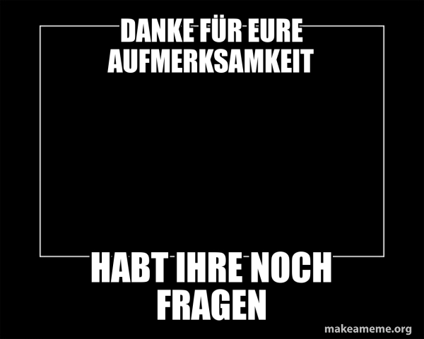 Danke für eure Aufmerksamkeit Habt ihre noch fragen - Motivational Meme ...