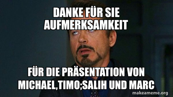 Danke für sie Aufmerksamkeit für die Präsentation von Michael,Timo ...
