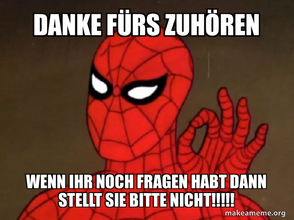 danke Fürs zuhören wenn ihr noch fragen habt dann stellt sie bitte ...