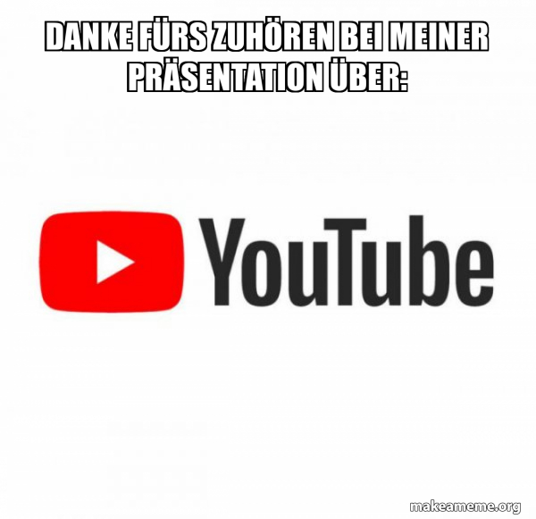 Danke fürs zuhören bei meiner Präsentation über: - YouTube Meme Generator