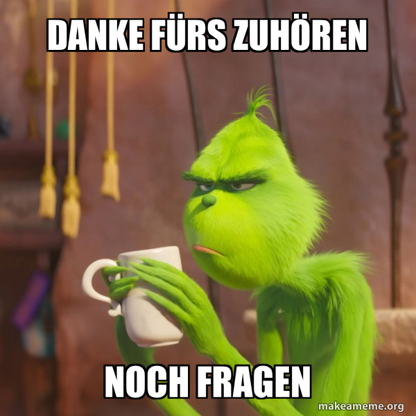 Danke fürs zuhören Noch fragen - Grinch Meme Generator