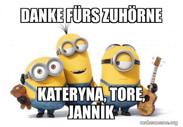 danke fürs zuhörne kateryna, tore, jannik - Minions Meme Generator