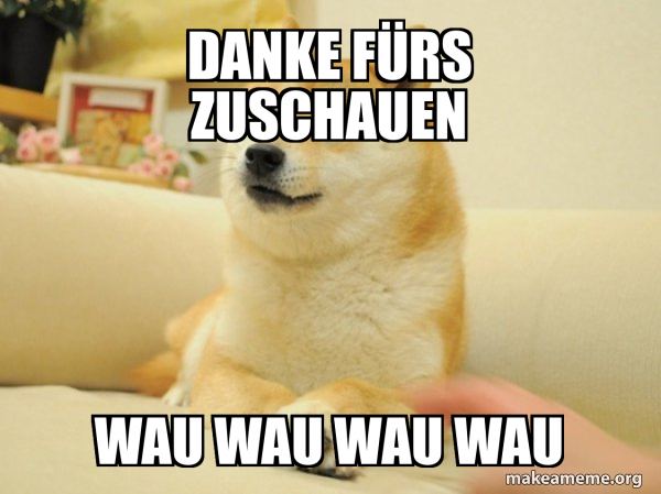 danke fürs zuschauen wau wau wau wau - Doge Meme Generator