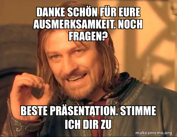 Danke schön für eure Ausmerksamkeit. Noch fragen? Beste Präsentation ...