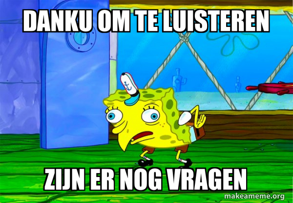 danku om te luisteren zijn er nog vragen - Mocking SpongeBob Meme Generator