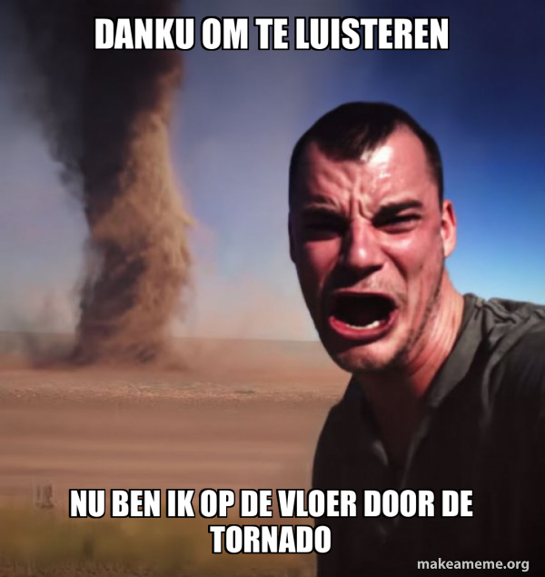 danku om te luisteren nu ben ik op de vloer door de tornado - Tornado ...