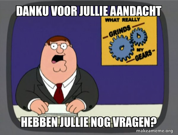 danku voor jullie aandacht hebben jullie nog vragen? - What Grinds My ...