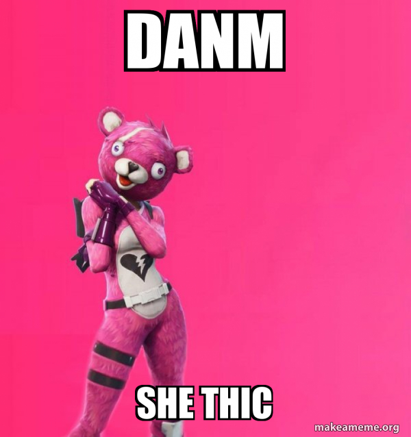 danm she thic - Creepy Bear Fortnite Meme Generator