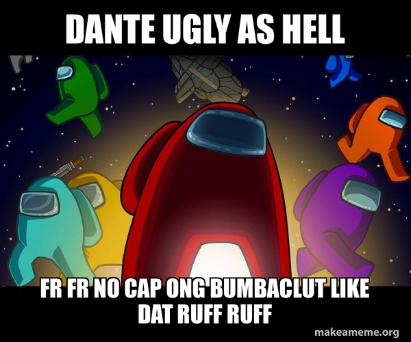 DANTE UGLY AS HELL Fr fr no cap ong bumbaclut like dat ruff ruff ...